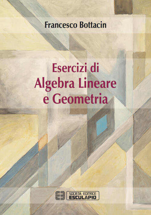 Esercizi di algebra lineare e geometria - Francesco Bottacin Libro ...